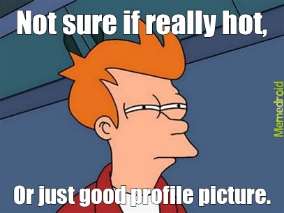 Hot or not? - Meme by Ammar.Suhail :) Memedroid