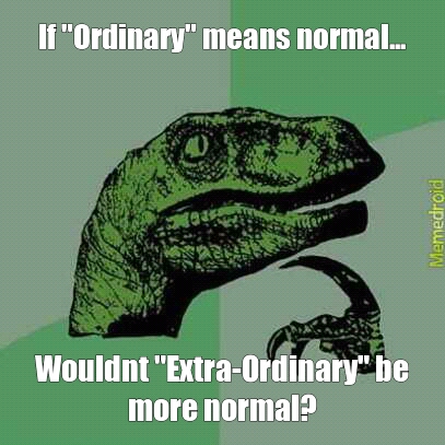 Ordinary - Meme subido por Osmotion :) Memedroid