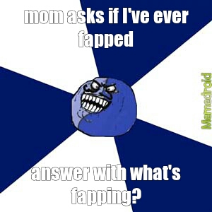fapping whats that? - Meme by newt :) Memedroid