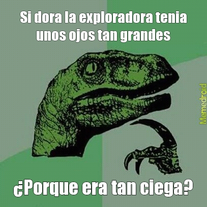dora ciega? - Meme subido por gtfo258 :) Memedroid