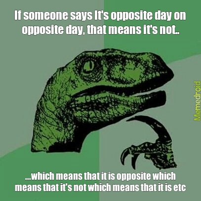 Opposite Day - Meme by NYKCHIP73 :) Memedroid