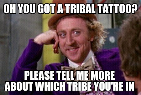tribal tattoos - Meme by trollinblunts :) Memedroid