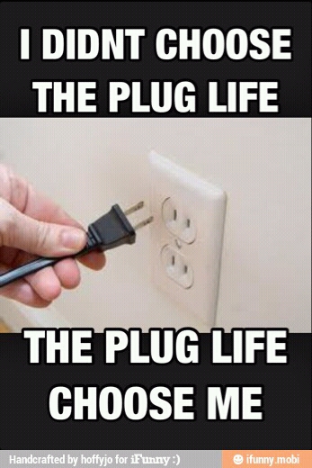 plug life... - Meme by Dderpington :) Memedroid