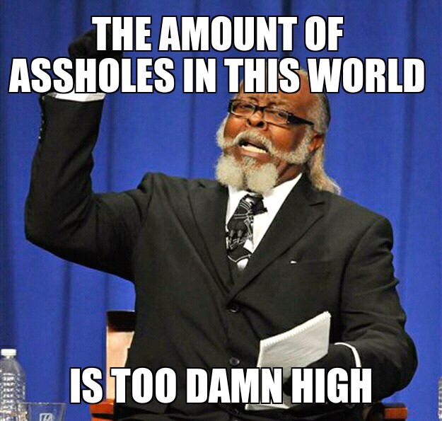 Assholes... - Meme by MeMoosta :) Memedroid