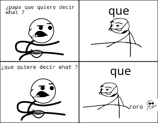 que - Meme by romain :) Memedroid