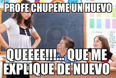 profe! - Meme subido por Steven0313 :) Memedroid