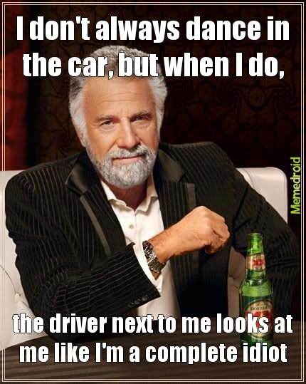 this happens every time I'm in the car - Meme by savvynoel :) Memedroid