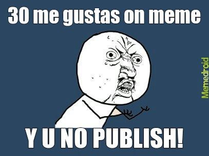 y u no publish - Meme by Jacobsm :) Memedroid
