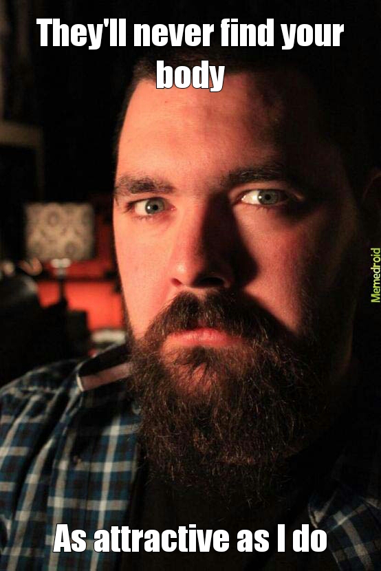 They'll never find your body - Meme subido por kamojan :) Memedroid
